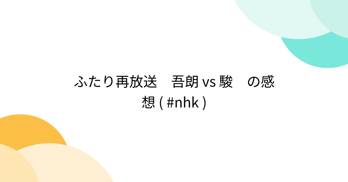 ふたり再放送 吾朗 vs 駿 の感想 ( #nhk ) - posfie
