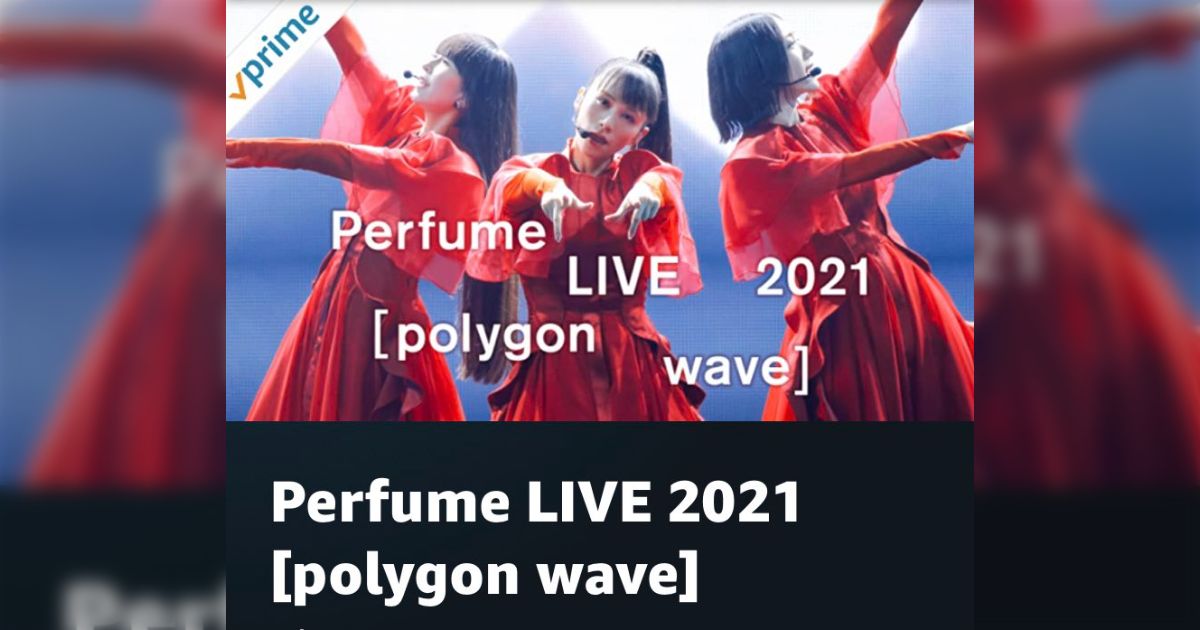 (更新しました)Perfume live 2021 [polygon wave] のAmazonプライム放送分を観た方々の感想(2月26日 ...