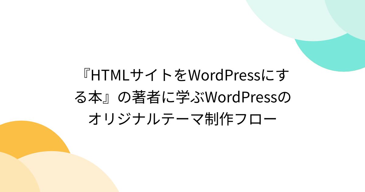 『HTMLサイトをWordPressにする本』の著者に学ぶWordPressのオリジナルテーマ制作フロー - posfie