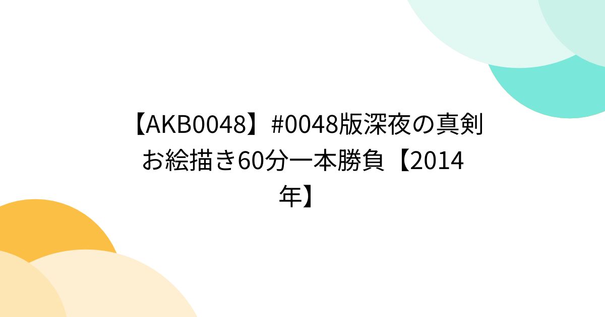 【AKB0048】#0048版深夜の真剣お絵描き60分一本勝負【2014年】 (12ページ目) - Togetter [トゥギャッター]