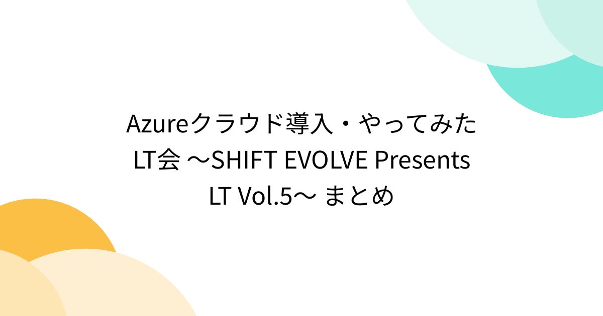 Azureクラウド導入・やってみた LT会 ～SHIFT EVOLVE Presents LT Vol.5～ まとめ (2ページ目) - Togetter [トゥギャッター]