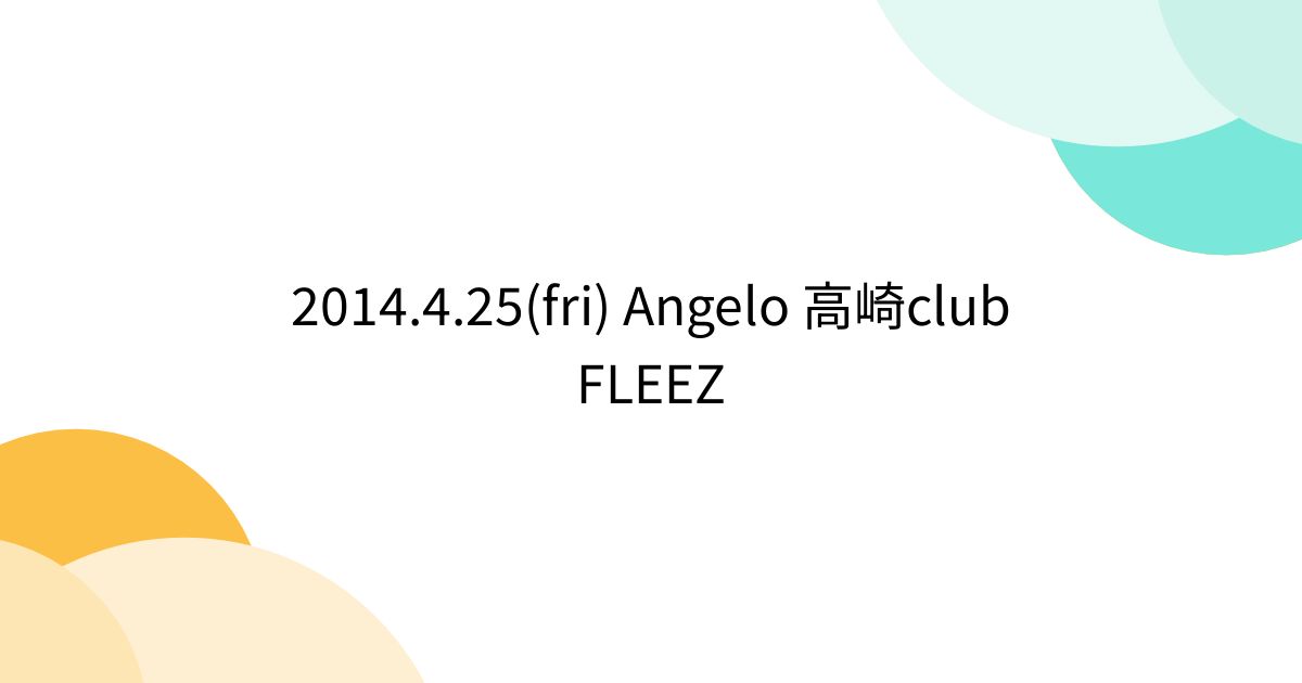 2014.4.25(fri) Angelo 高崎club FLEEZ - posfie