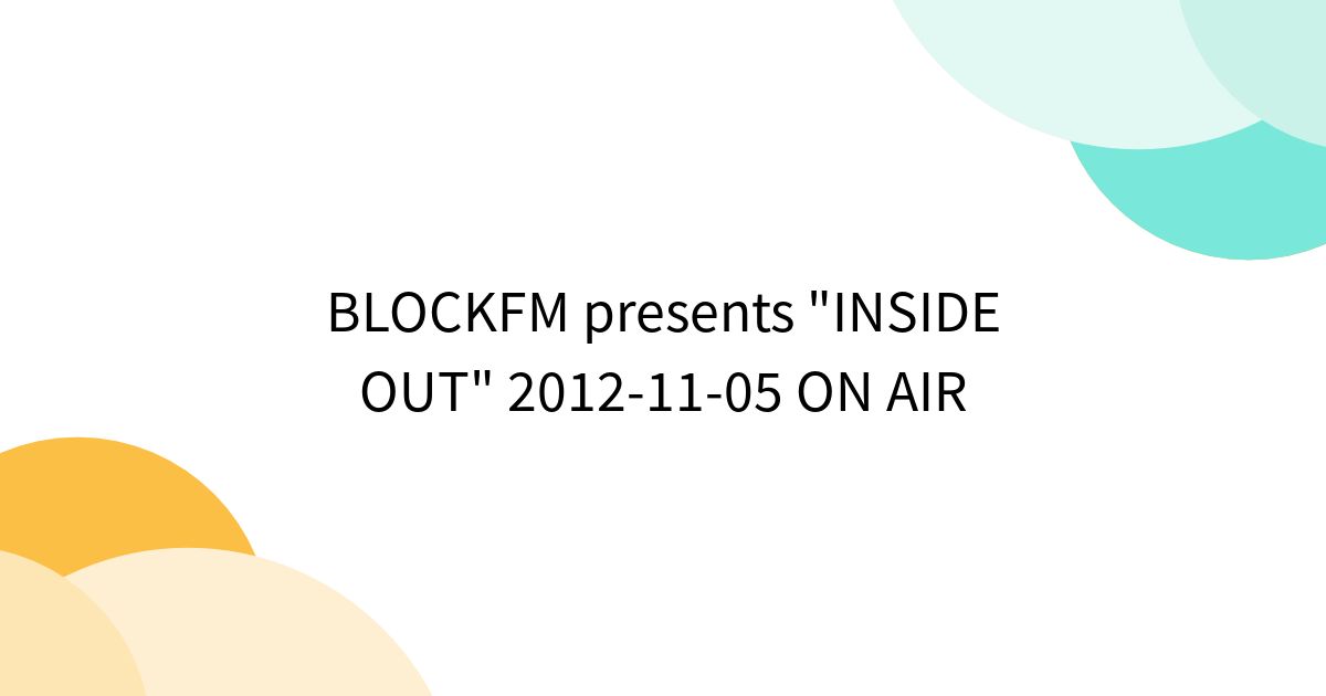BLOCKFM presents "INSIDE OUT" 2012-11-05 ON AIR - posfie