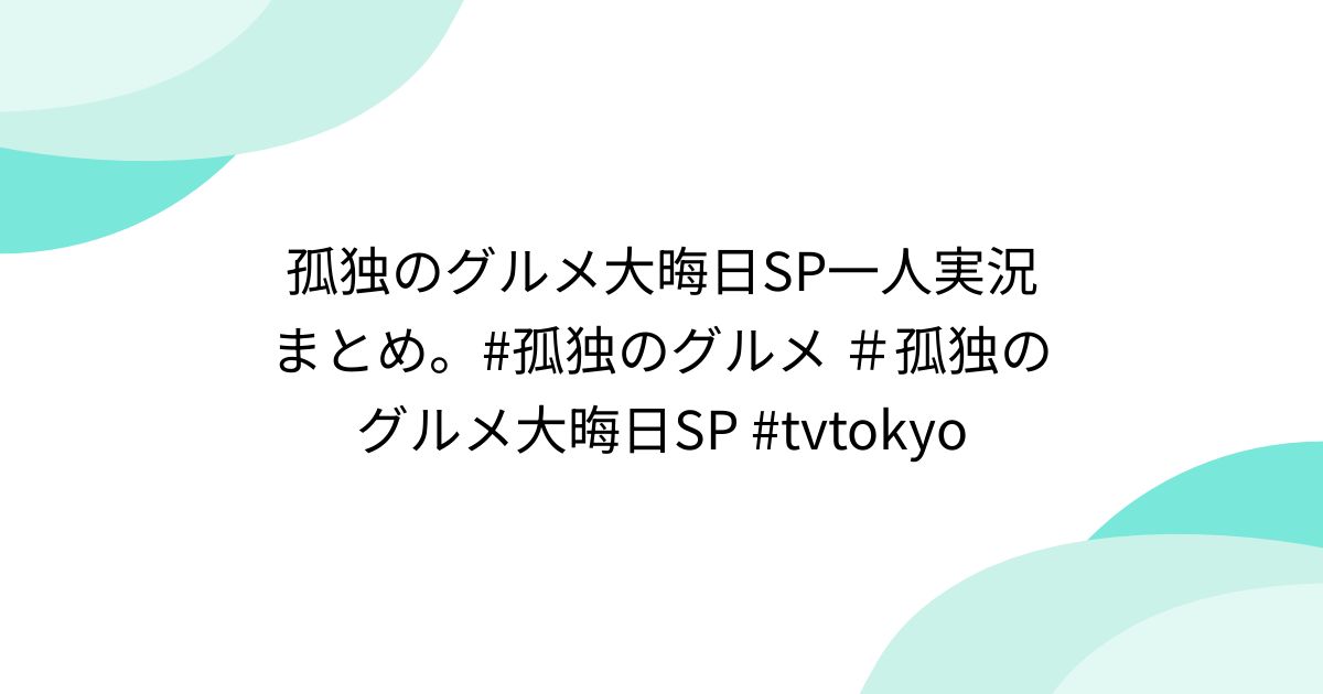 孤独のグルメ大晦日SP一人実況まとめ。#孤独のグルメ ＃孤独のグルメ大晦日SP #tvtokyo - posfie