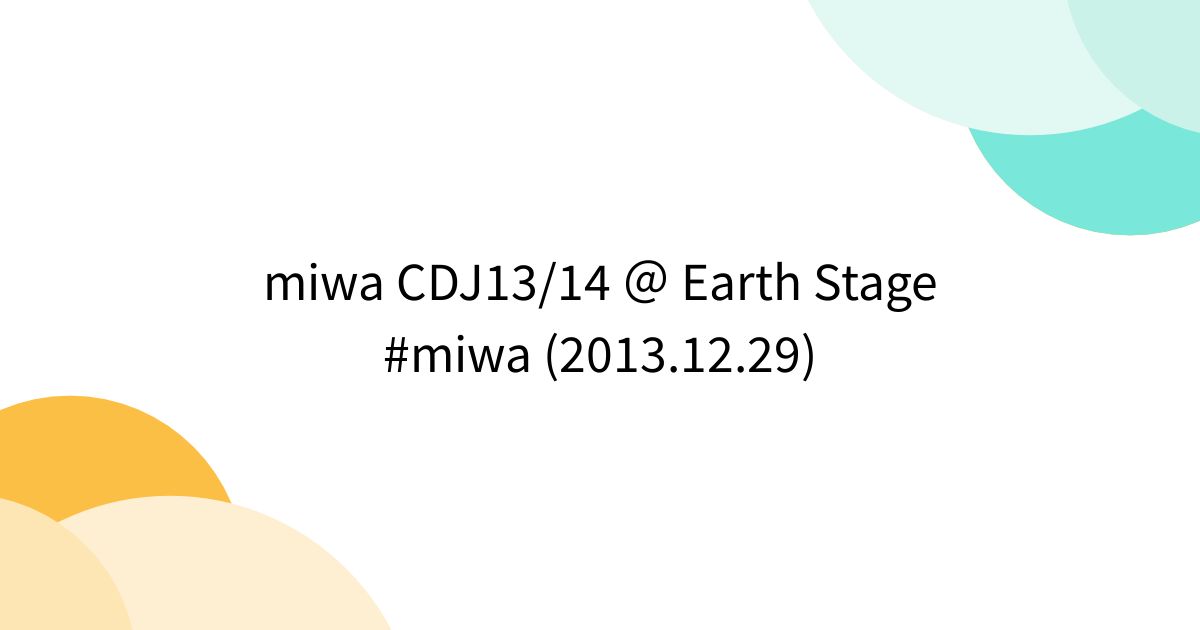 miwa CDJ13/14 ＠ Earth Stage #miwa (2013.12.29) - Togetter [トゥギャッター]