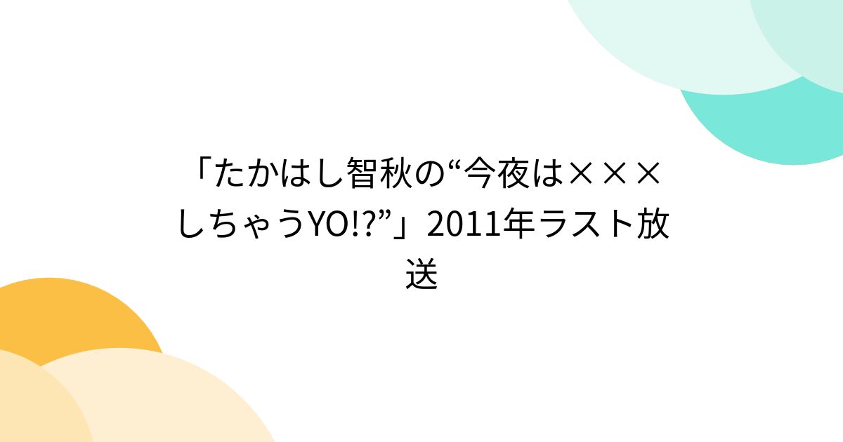 「たかはし智秋の“今夜は×××しちゃうYO!?”」2011年ラスト放送 - posfie