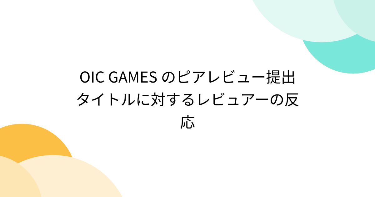 OIC GAMES のピアレビュー提出タイトルに対するレビュアーの反応 - Togetter [トゥギャッター]