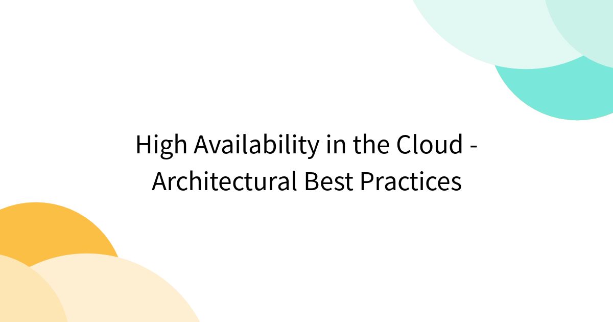 High Availability in the Cloud - Architectural Best Practices ...