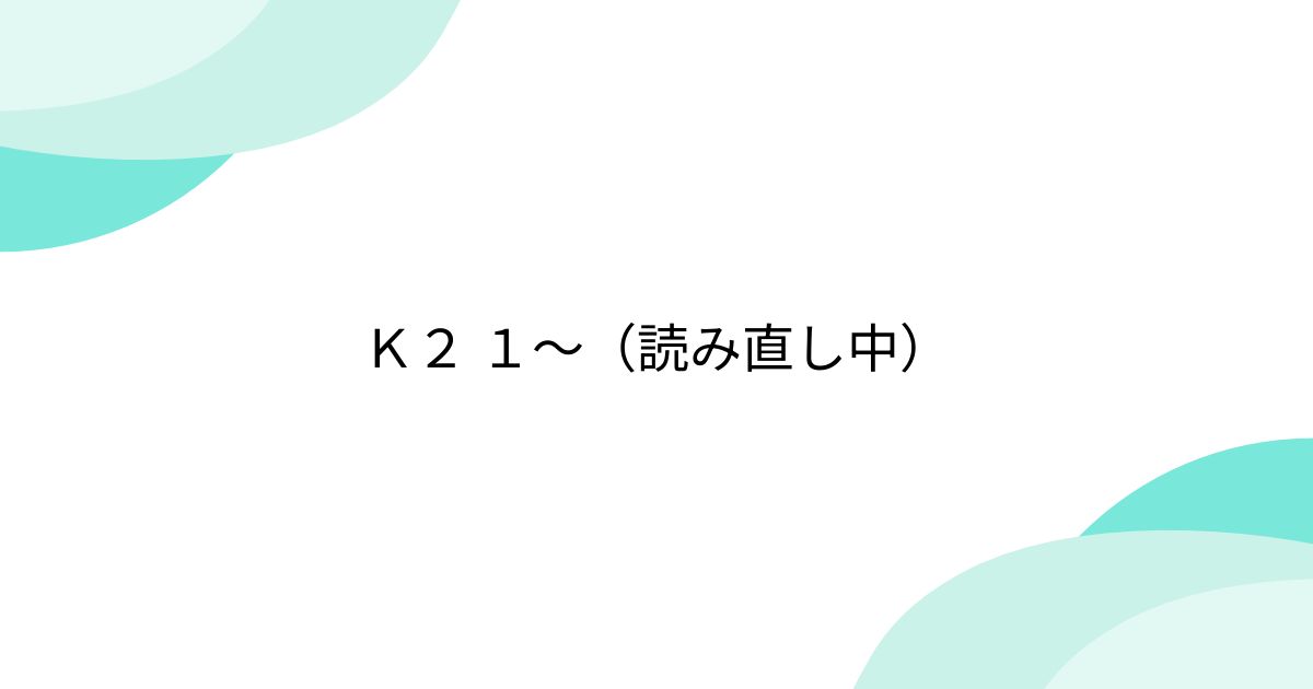 K2 1～（読み直し中） - posfie