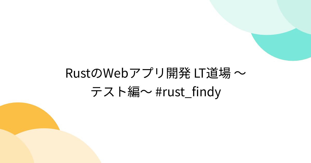 RustのWebアプリ開発 LT道場 〜テスト編〜 #rust_findy - Togetter [トゥギャッター]