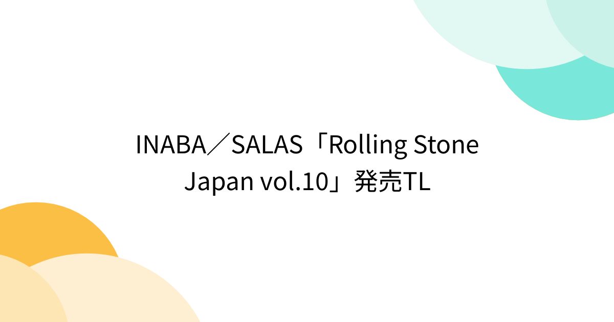 INABA／SALAS「Rolling Stone Japan vol.10」発売TL - Togetter [トゥギャッター]