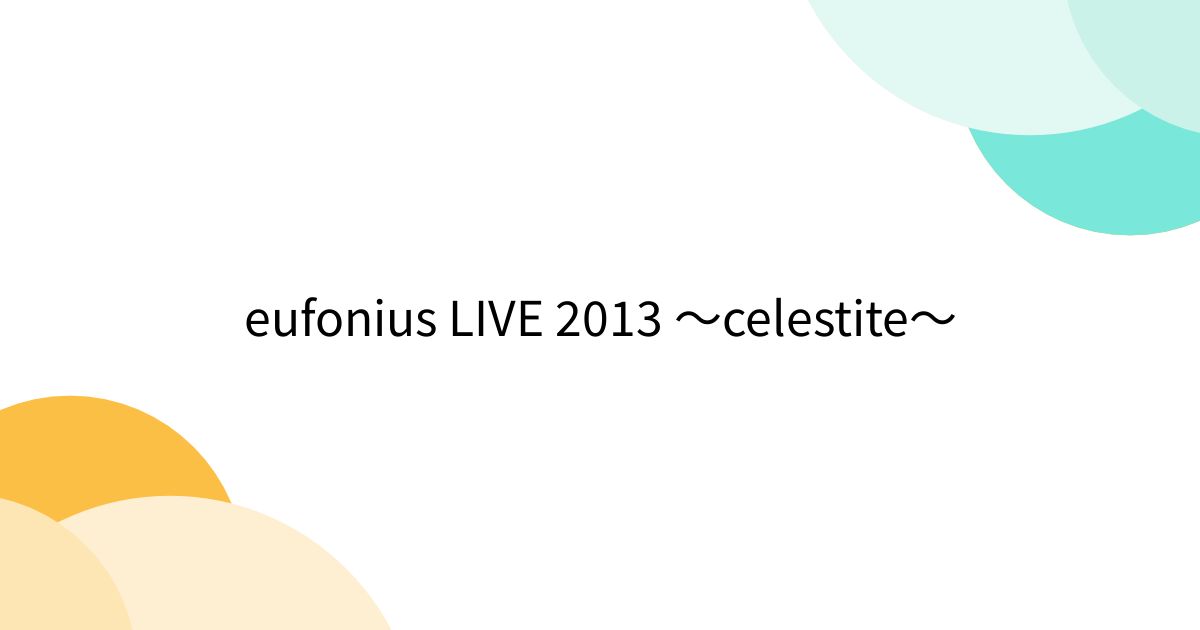 eufonius LIVE 2013 ～celestite〜 (3ページ目) - Togetter [トゥギャッター]