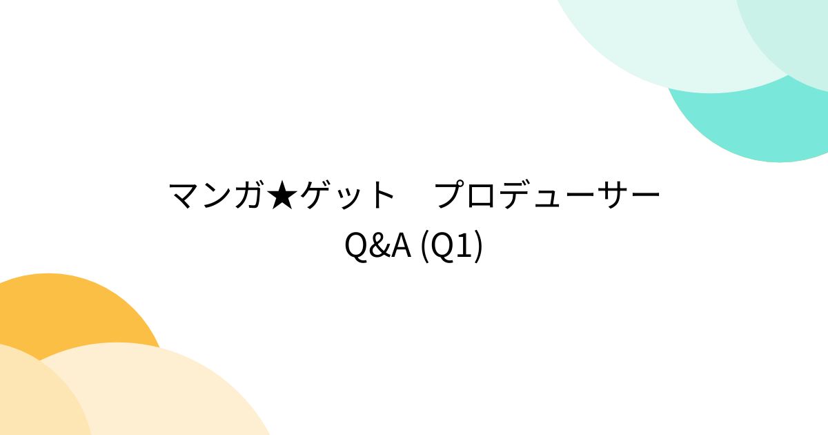 マンガ★ゲット プロデューサーQ&A (Q1) - posfie