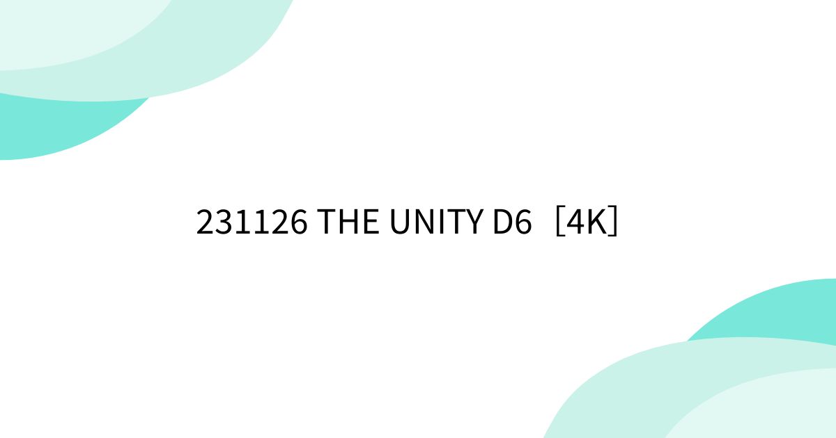 231126 THE UNITY D6[4K] - posfie