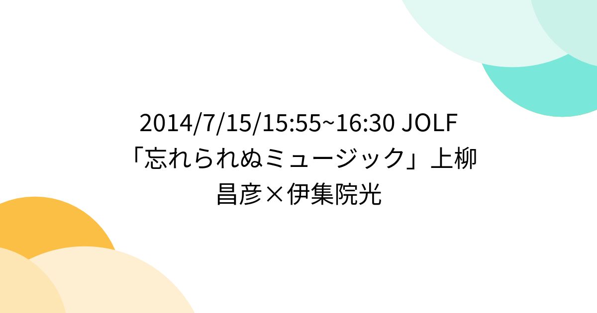 2014/7/15/15:55~16:30 JOLF「忘れられぬミュージック」上柳昌彦×伊集院光 - posfie