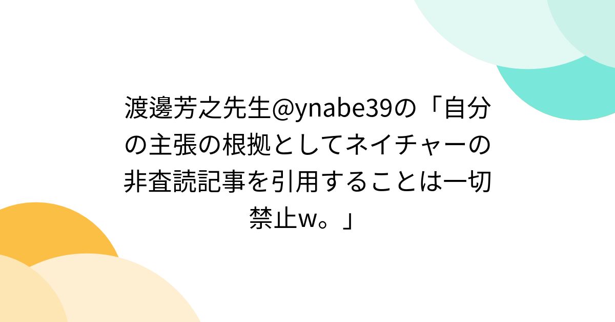 渡邊芳之先生@ynabe39の「自分の主張の根拠としてネイチャーの非査読記事を引用することは一切禁止w。」 - posfie