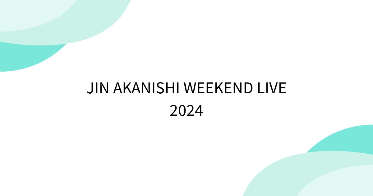 JIN AKANISHI WEEKEND LIVE 2024 - min.t (ミント)
