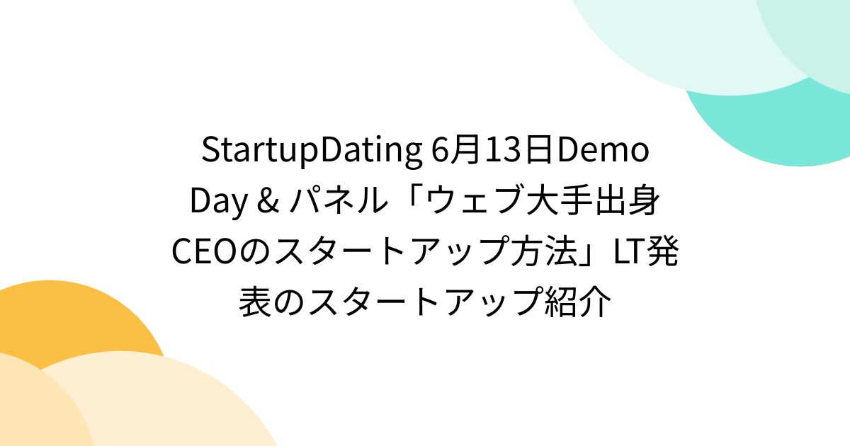 StartupDating 6月13日Demo Day & パネル「ウェブ大手出身CEOのスタートアップ方法」LT発表のスタートアップ紹介 - posfie
