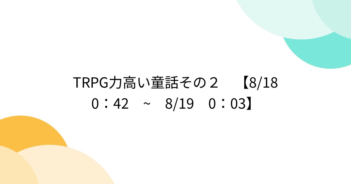 TRPG力高い童話その2 【8/18 0：42 ~ 8/19 0：03】 - posfie