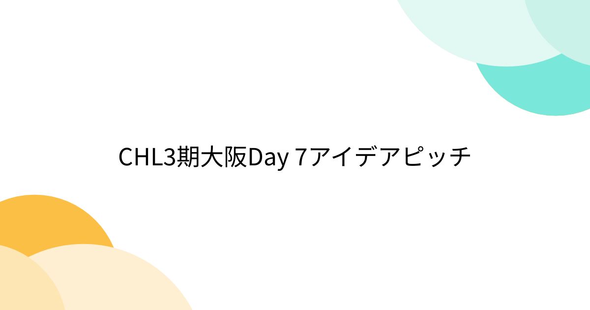 CHL3期大阪Day 7アイデアピッチ - posfie