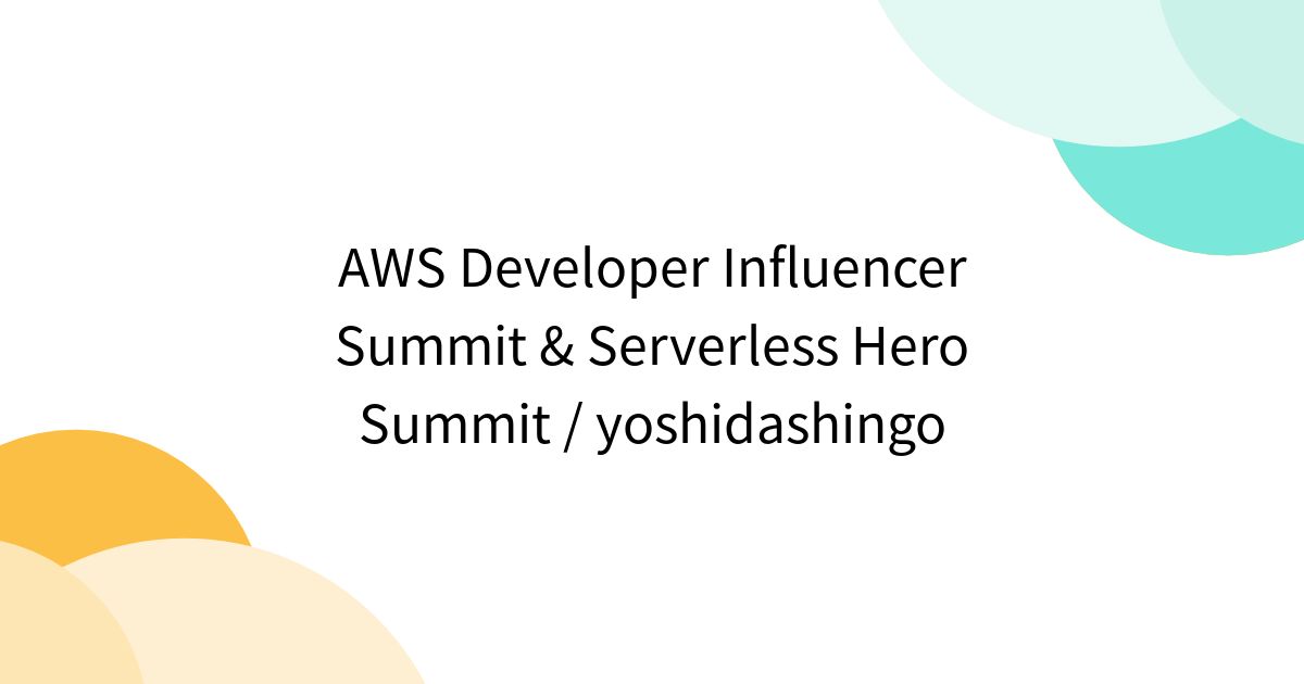 AWS Developer Influencer Summit & Serverless Hero Summit / yoshidashingo - posfie