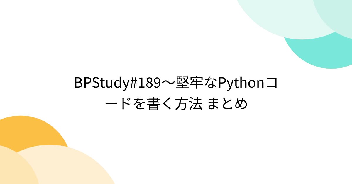BPStudy#189〜堅牢なPythonコードを書く方法 まとめ - posfie