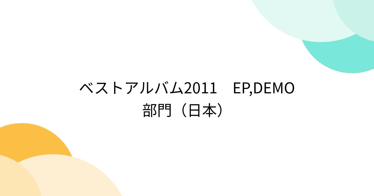 ベストアルバム2011 EP,DEMO部門（日本） - posfie