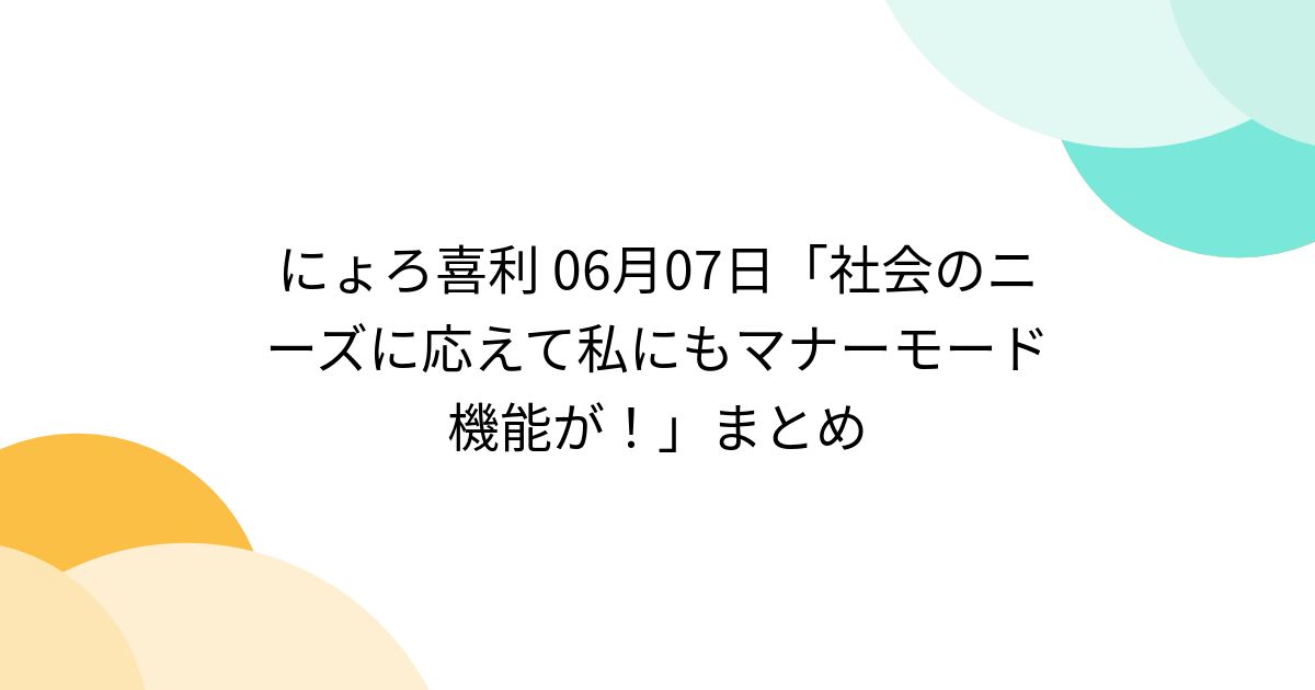 にょろ喜利 06月07日「社会のニーズに応えて私にもマナーモード機能が！」まとめ - posfie