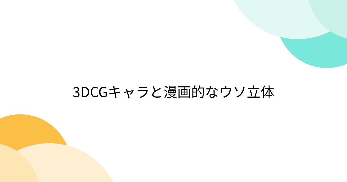3DCGキャラと漫画的なウソ立体 - posfie