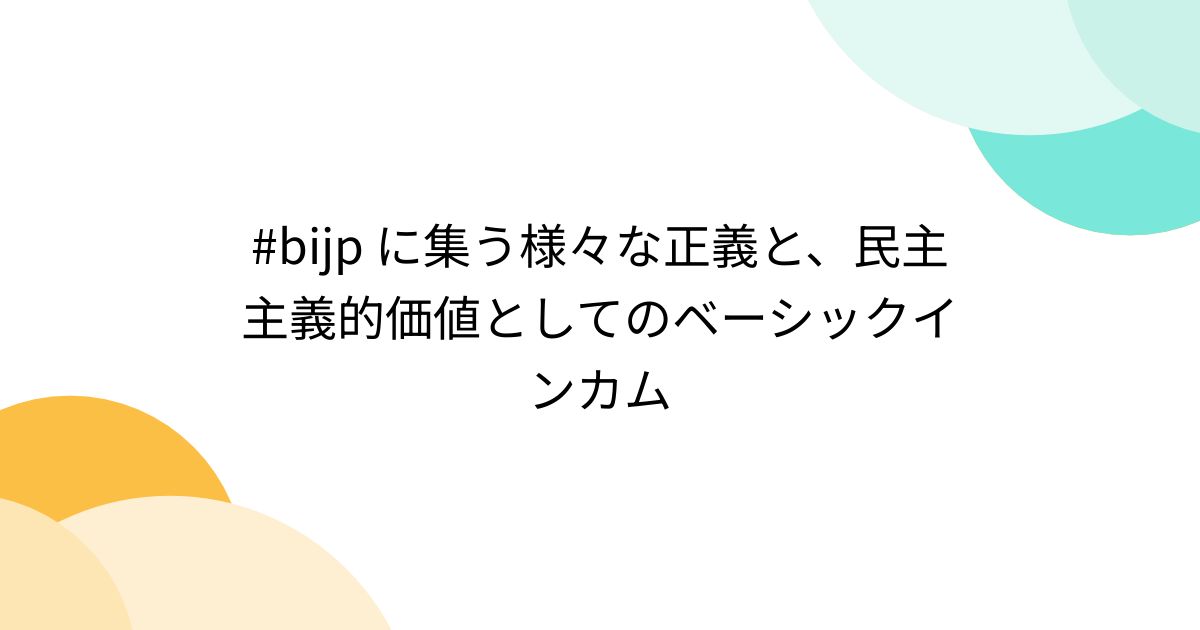 #bijp に集う様々な正義と、民主主義的価値としてのベーシックインカム - posfie