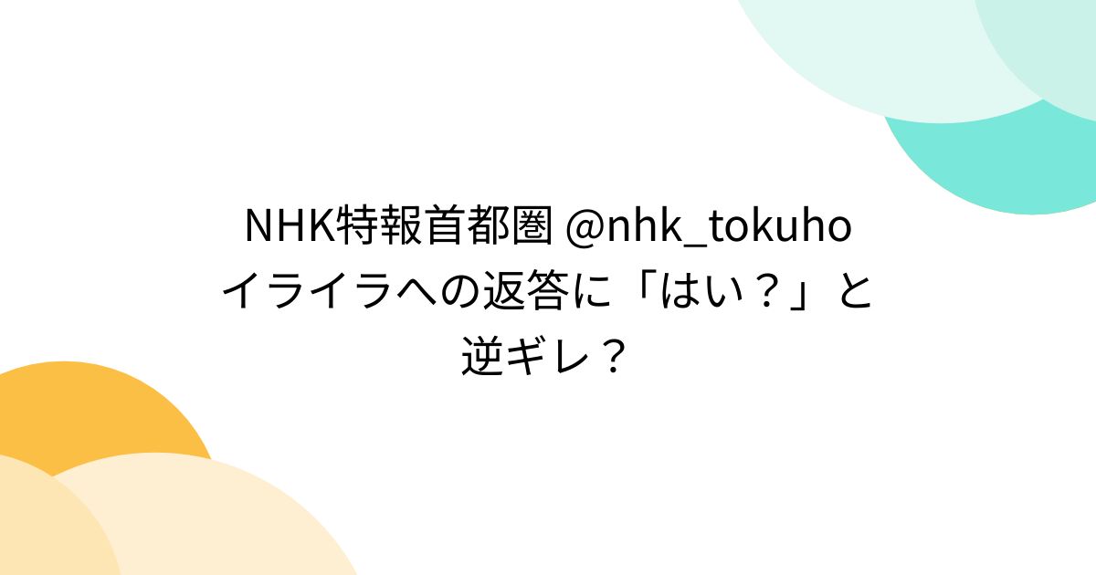 NHK特報首都圏 @nhk_tokuho イライラへの返答に「はい？」と逆ギレ？ - posfie