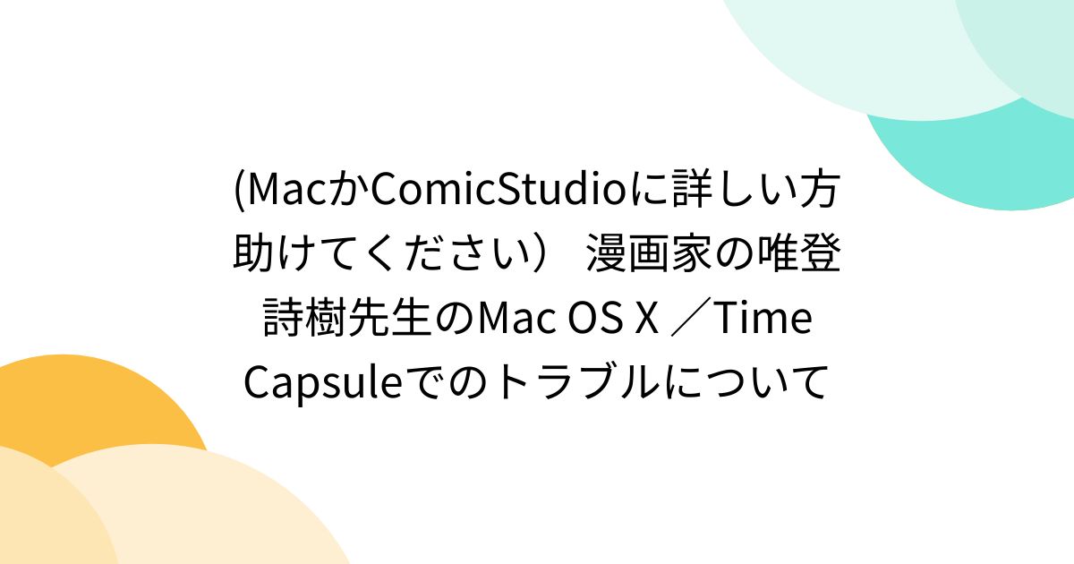 (MacかComicStudioに詳しい方助けてください） 漫画家の唯登詩樹先生のMac OS X ／Time Capsuleでのトラブルについて - posfie