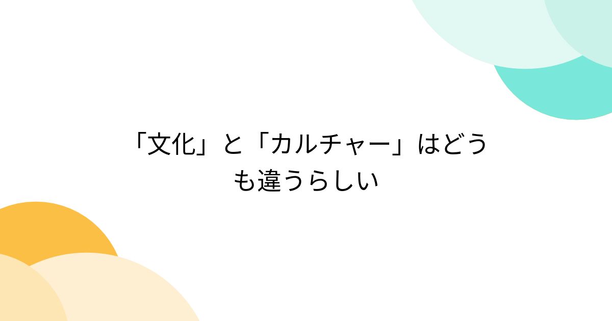 「文化」と「カルチャー」はどうも違うらしい - posfie