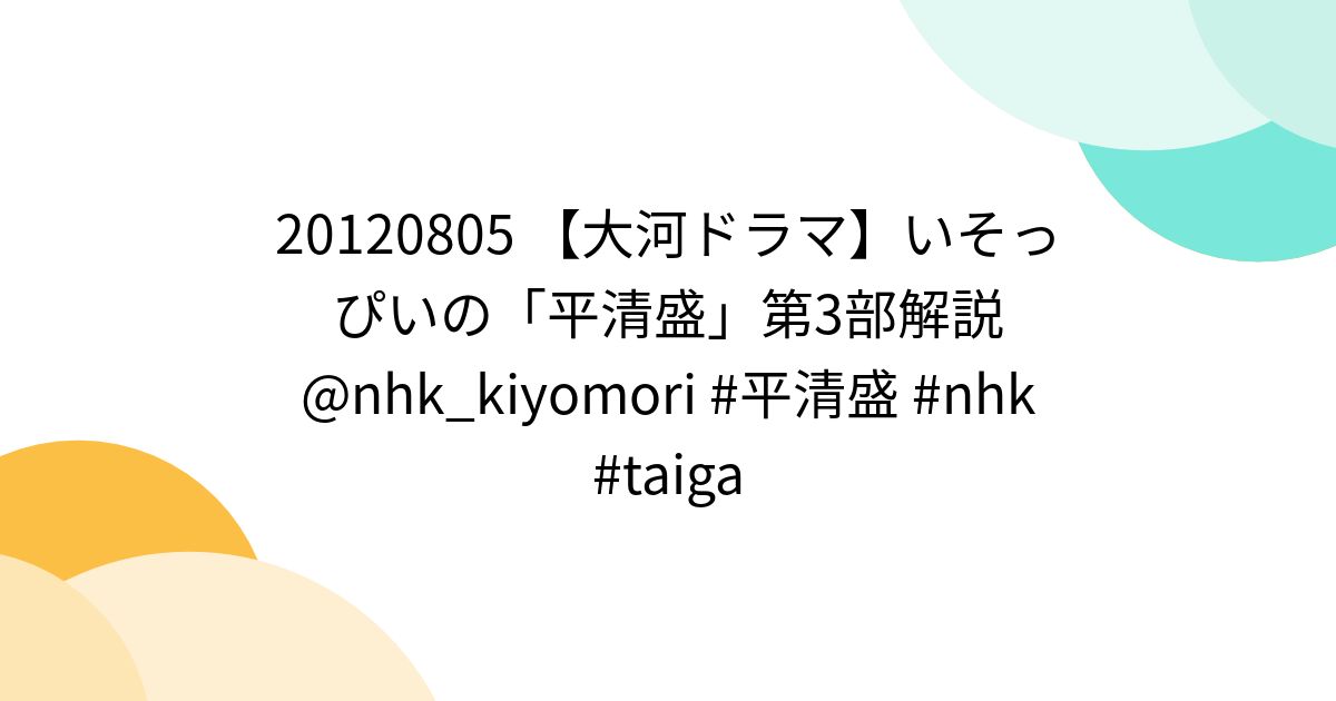20120805 【大河ドラマ】いそっぴいの「平清盛」第3部解説 @nhk_kiyomori #平清盛 #nhk #taiga - posfie