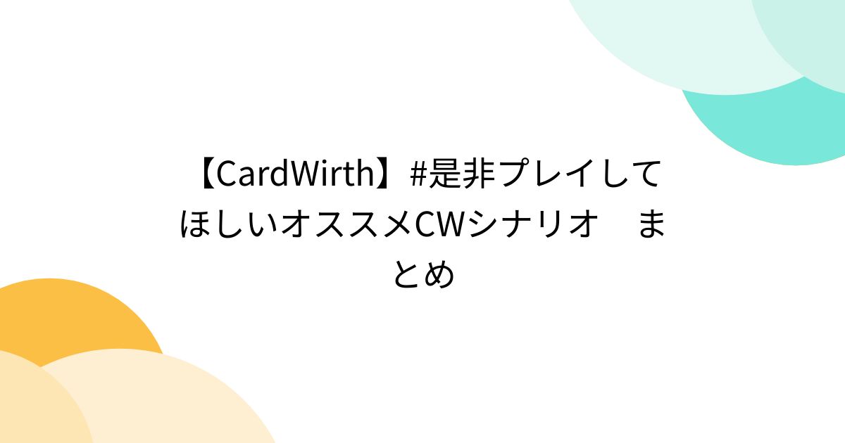 【CardWirth】#是非プレイしてほしいオススメCWシナリオ まとめ - posfie