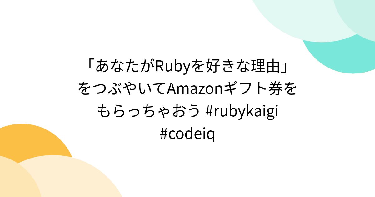 「あなたがRubyを好きな理由」をつぶやいてAmazonギフト券をもらっちゃおう #rubykaigi #codeiq - Togetter [トゥギャッター]