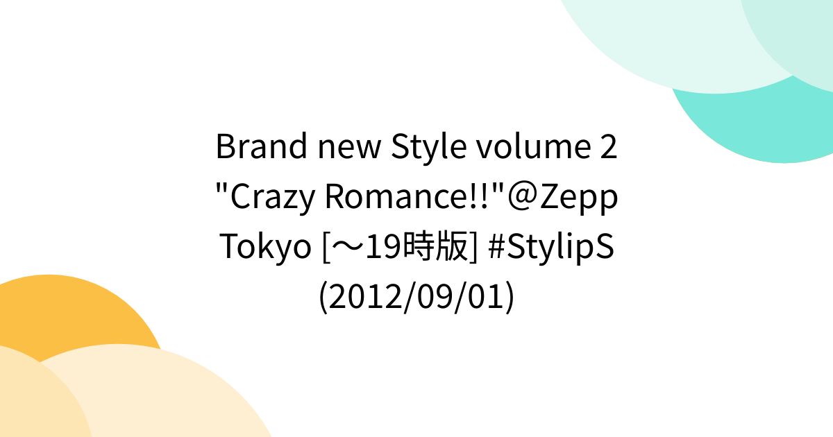 Brand new Style volume 2 "Crazy Romance!!"＠Zepp Tokyo [～19時版] #StylipS (2012/09/01) - posfie