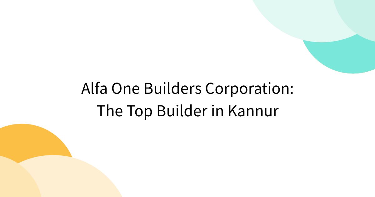 Alfa One Builders Corporation: The Top Builder in Kannur - Togetter [トゥ ...