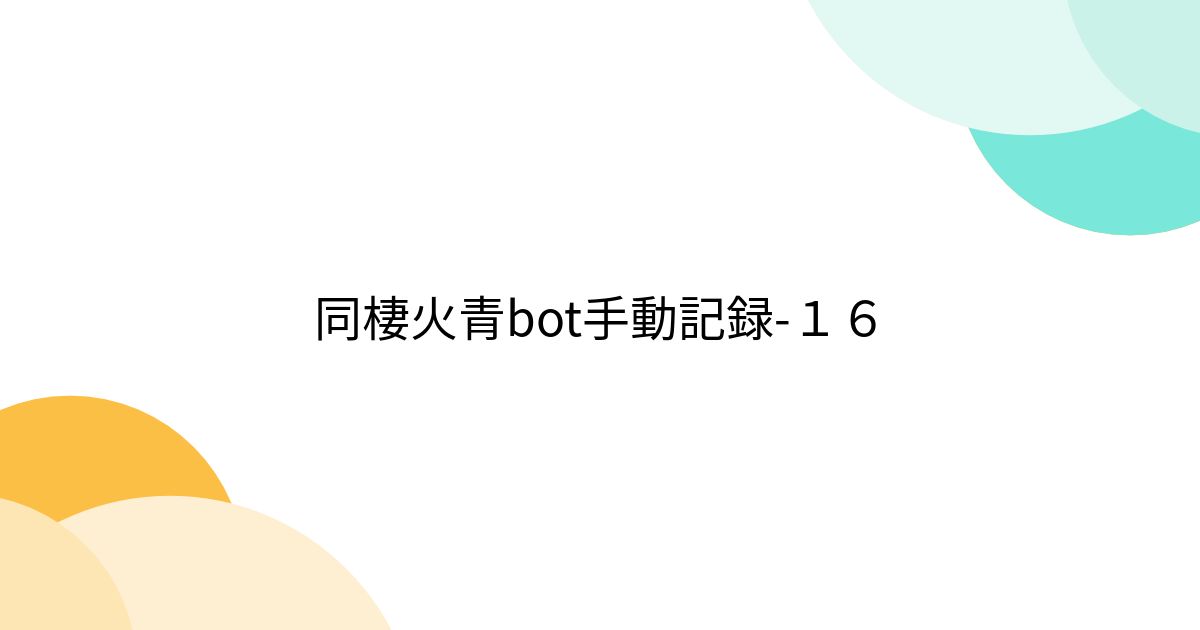 同棲火青bot手動記録-16 - posfie