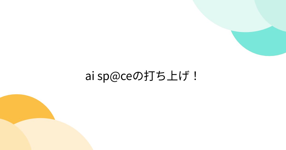 ai sp@ceの打ち上げ！ - posfie