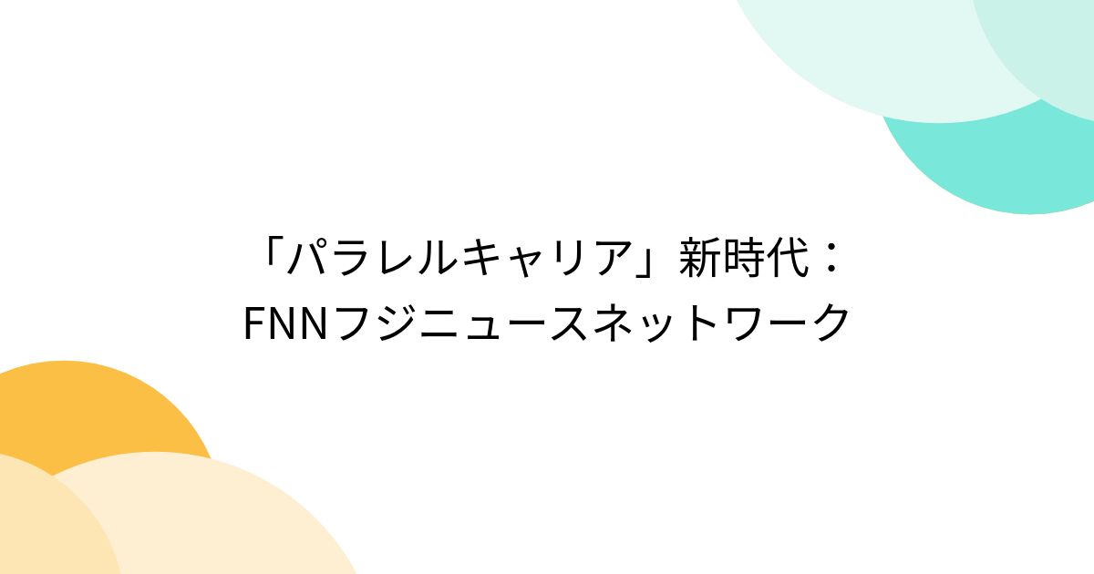 「パラレルキャリア」新時代：FNNフジニュースネットワーク - posfie