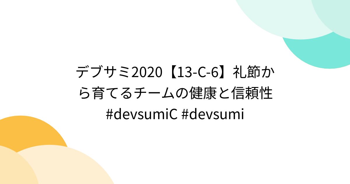 デブサミ2020【13-C-6】礼節から育てるチームの健康と信頼性 #devsumiC #devsumi - Togetter [トゥギャッター]