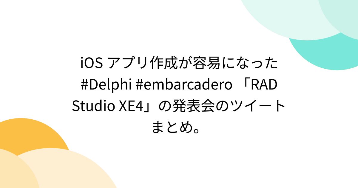 iOS アプリ作成が容易になった #Delphi #embarcadero 「RAD Studio XE4」の発表会のツイートまとめ。 - Togetter [トゥギャッター]