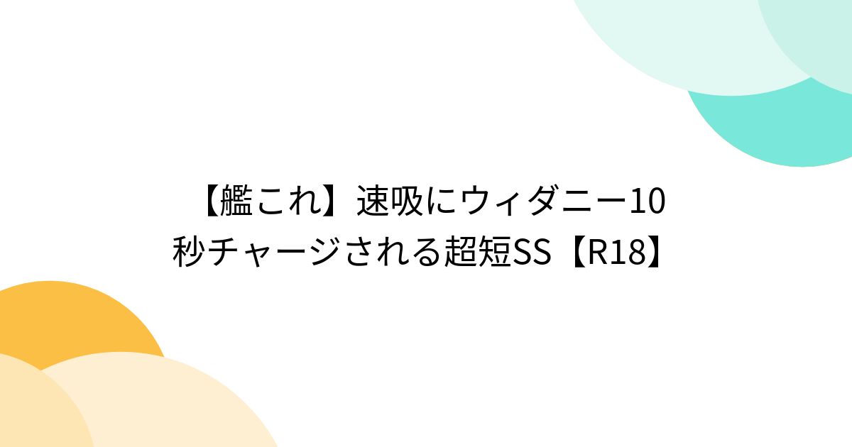 【艦これ】速吸にウィダニー10秒チャージされる超短SS【R18】 - posfie