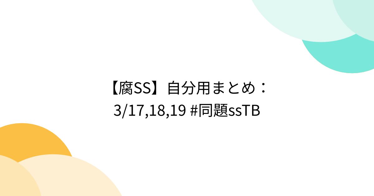 【腐SS】自分用まとめ：3/17,18,19 #同題ssTB - posfie