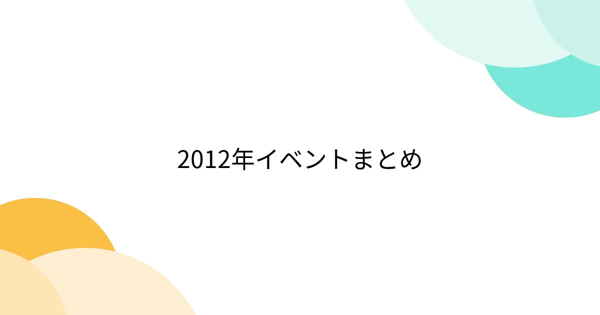 2012年イベントまとめ - posfie