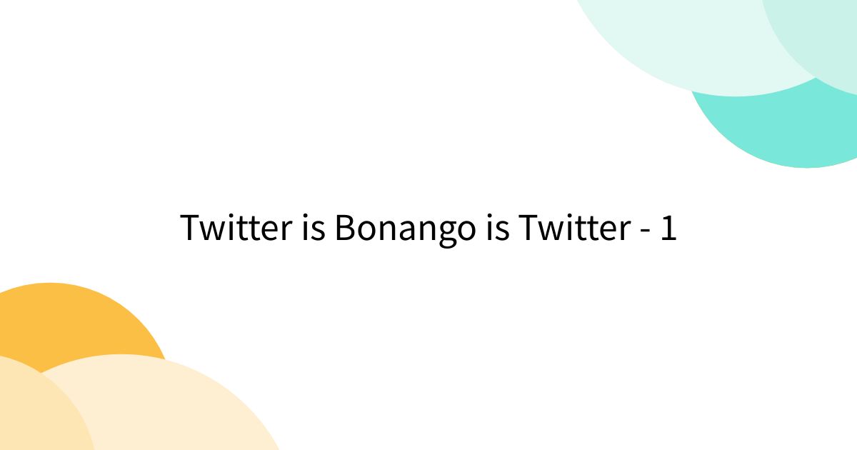 Twitter is Bonango is Twitter - 1 - posfie