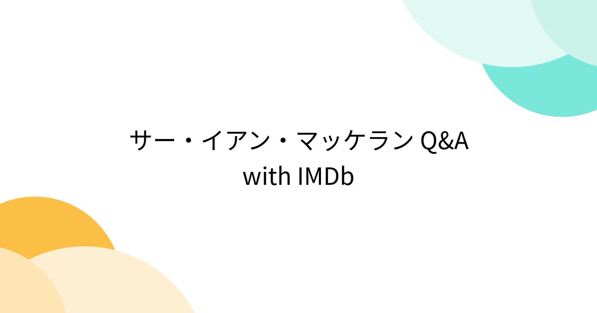サー・イアン・マッケラン Q&A with IMDb - posfie