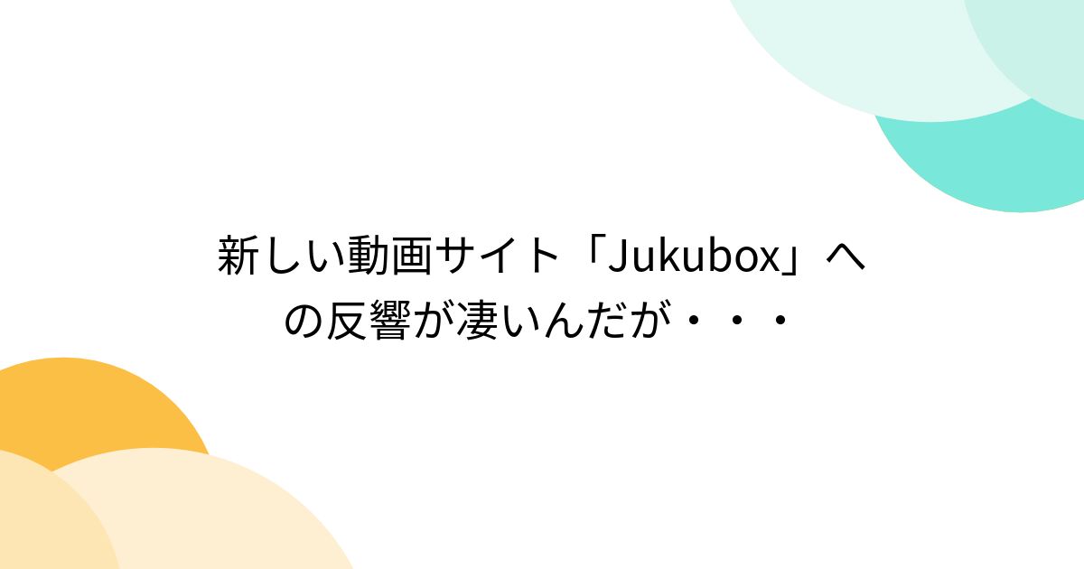 新しい動画サイト「Jukubox」への反響が凄いんだが・・・ - posfie