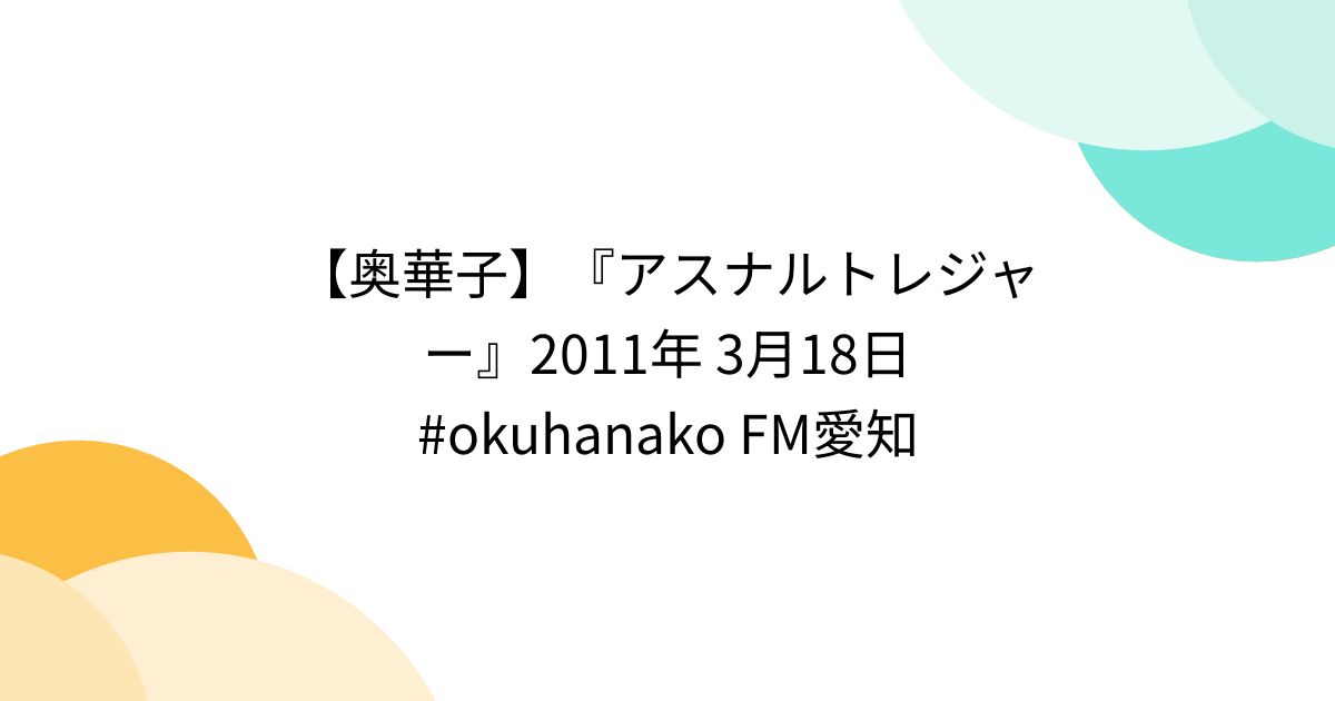 【奥華子】『アスナルトレジャー』2011年 3月18日 #okuhanako FM愛知 - posfie